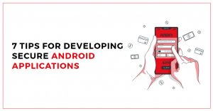 7 TIPS FOR DEVELOPING SECURE ANDROID APPLICATIONS