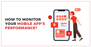 HOW TO MONITOR YOUR MOBILE APP’S PERFORMANCE?