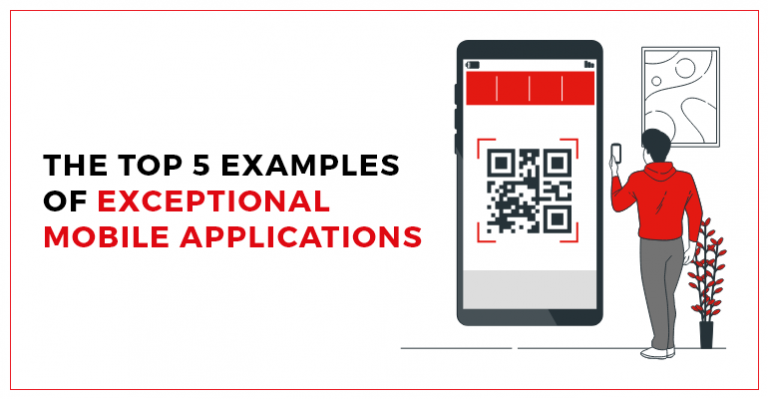 THE TOP 5 EXAMPLES OF EXCEPTIONAL MOBILE APPLICATIONS