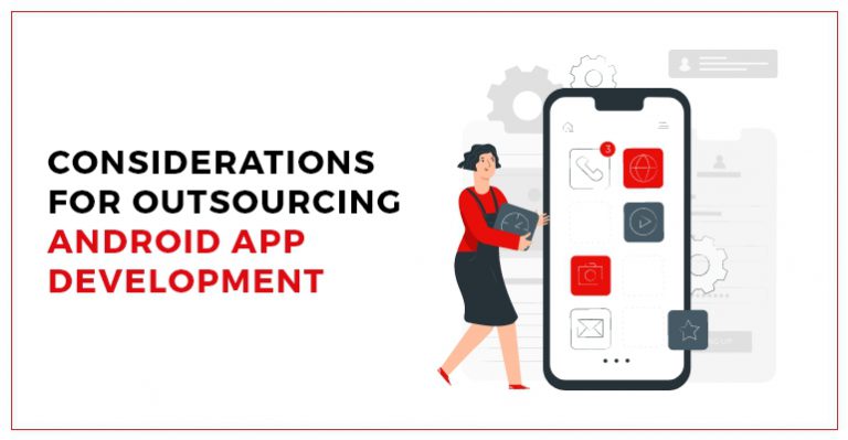 CONSIDERATIONS FOR OUTSOURCING ANDROID APP DEVELOPMENT