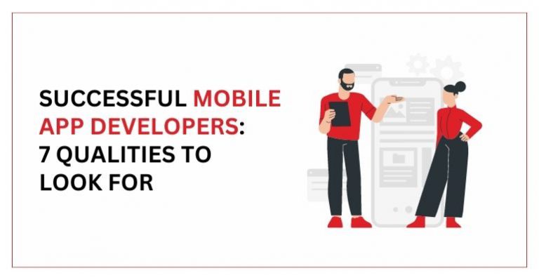 SUCCESSFUL MOBILE APP DEVELOPERS: 7 QUALITIES TO LOOK FOR