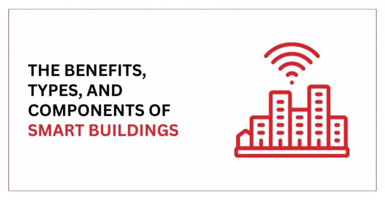 THE BENEFITS, TYPES, AND COMPONENTS OF SMART BUILDINGS