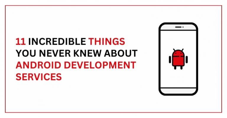11 things you never knew about Android Development Services 11 things you never knew about Android Development Services