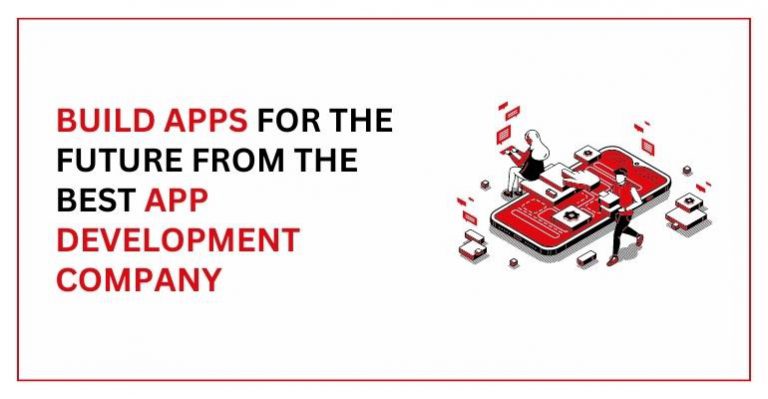 BUILD APPS FOR THE FUTURE FROM THE BEST APP DEVELOPMENT COMPANY