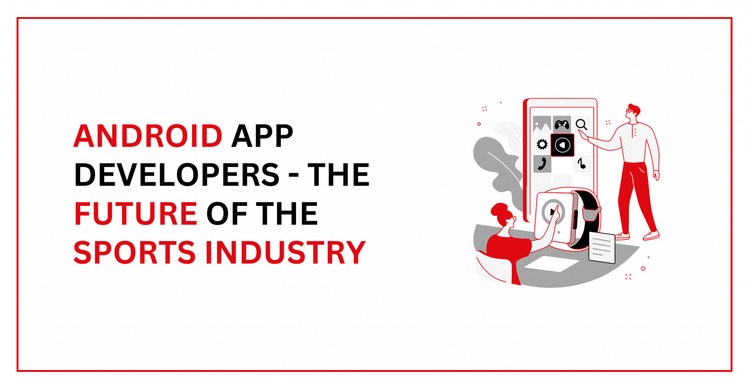 ANDROID APP DEVELOPERS - THE FUTURE OF THE SPORTS INDUSTRY