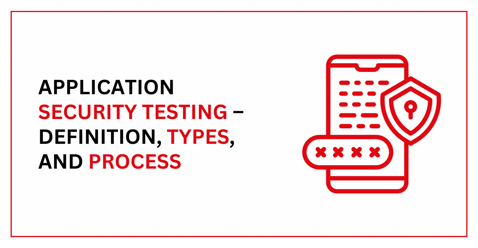 APPLICATION SECURITY TESTING – DEFINITION, TYPES, AND PROCESS APPLICATION SECURITY TESTING – DEFINITION, TYPES, AND PROCESS