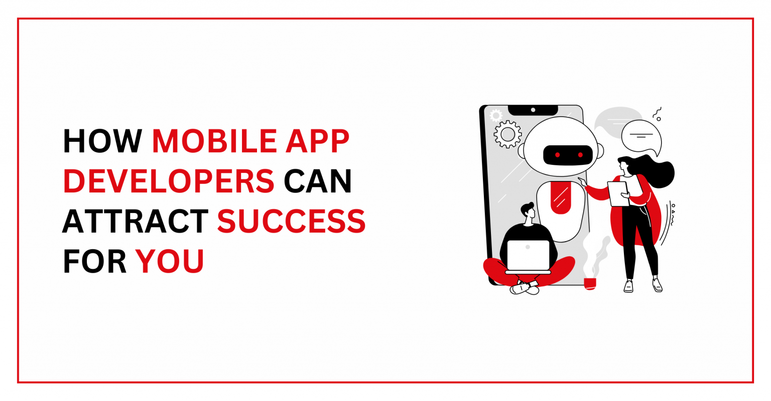 HOW MOBILE APP DEVELOPERS CAN ATTRACT SUCCESS FOR YOU
