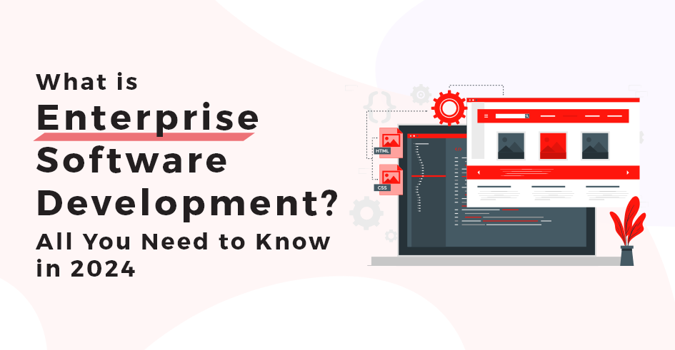 Enterprise Software Development - All You Need to Know