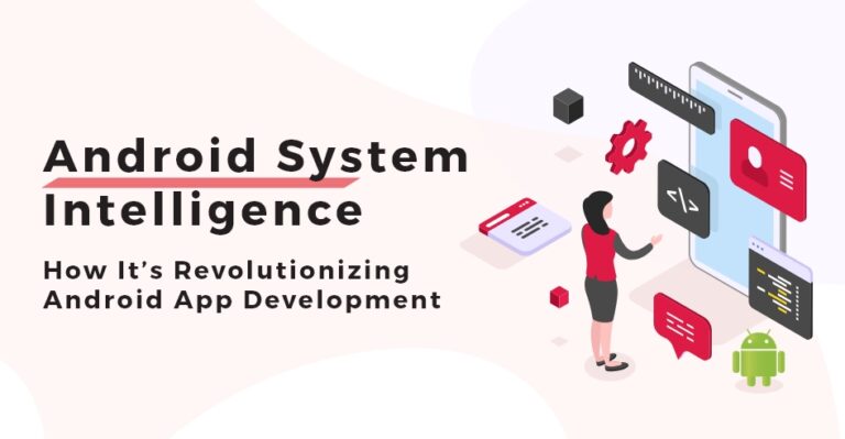 Android System Intelligence: How It’s Revolutionizing Android App Development