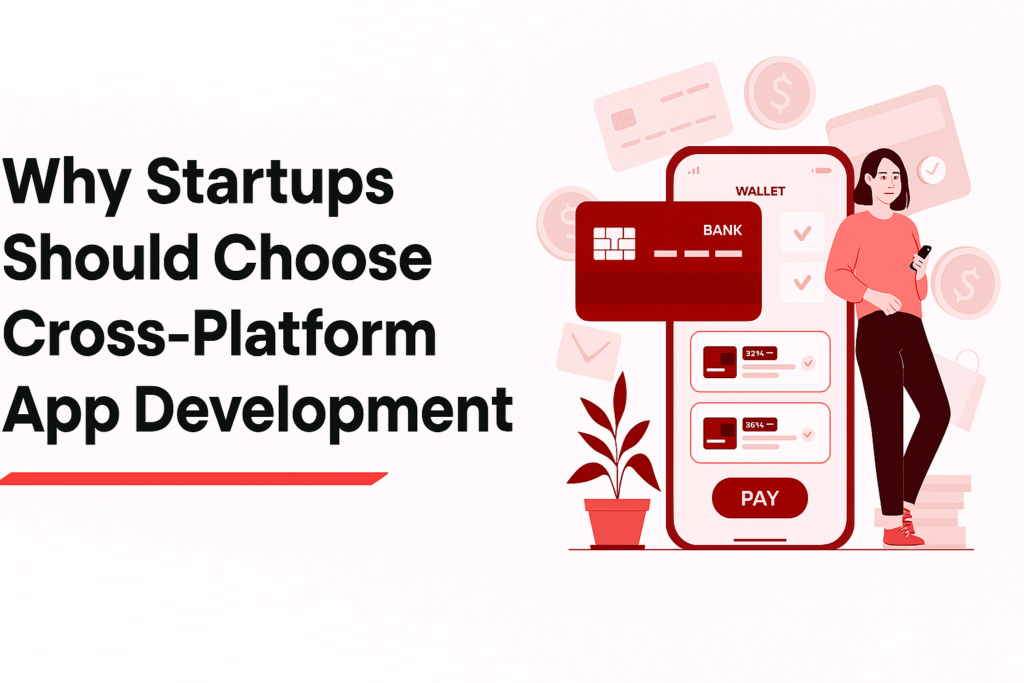 Why Startups Should Choose Cross-Platform App Development in 2025